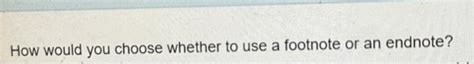 Solved How Would You Choose Whether To Use A Footnote Or An Chegg Com