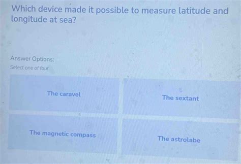 Solved Which Device Made It Possible To Measure Latitude And Longitude