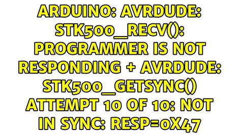 Avrdude Stk500recv Programmer Is Not Responding Avrdude Stk500getsync Attempt 10 Of