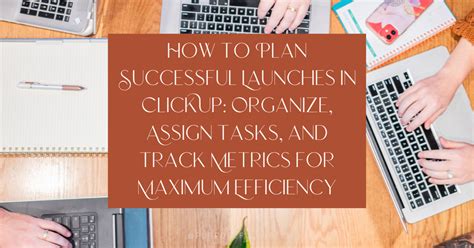 How To Plan Successful Launches In Clickup Organize Assign Tasks And Track Metrics For