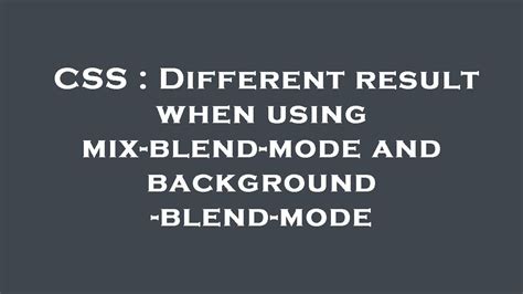 Css Different Result When Using Mix Blend Mode And Background Blend