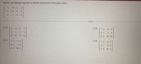 Solved Use The Row Reduction Algorithm To Find The Echelon
