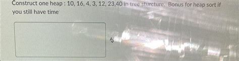 Solved Construct One Heap In Tree Chegg Com