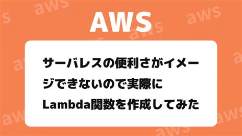 【aws】サーバレスの便利さがイメージできないので実際にlambda関数を作成してみた 株式会社divx（ディブエックス）