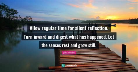 Allow Regular Time For Silent Reflection Turn Inward And Digest What Quote By John Heider