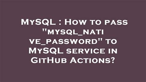 MySQL How To Pass Mysql Native Password To MySQL Service In GitHub Actions YouTube