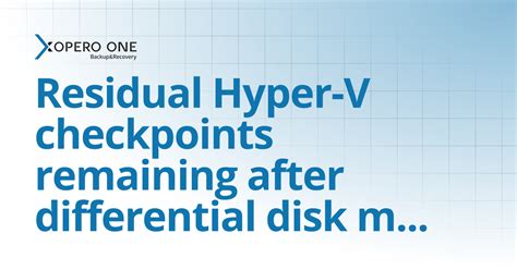 Residual Hyper V Checkpoints Remaining After Differential Disk Merge