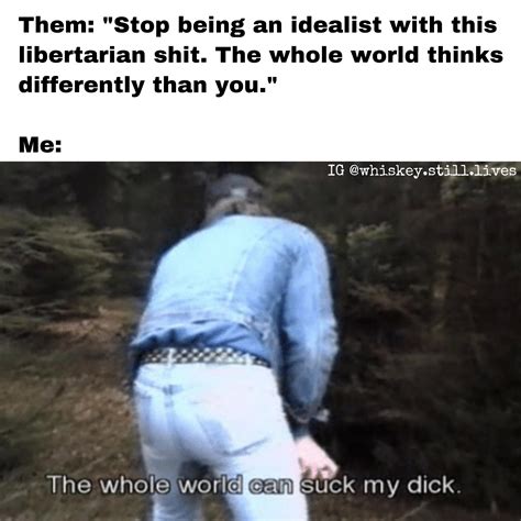 Its Just Us Vs The World Lads R Libertarianmeme
