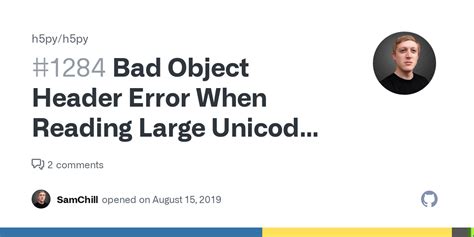 Bad Object Header Error When Reading Large Unicode Strings · Issue 1284 · H5pyh5py · Github