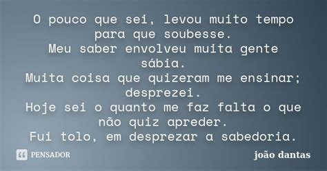 O Pouco Que Sei Levou Muito Tempo Para João Dantas Pensador