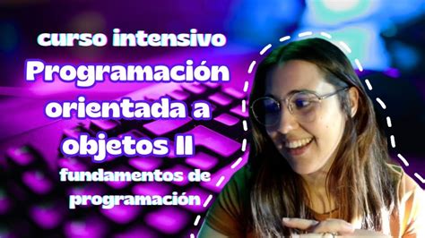 Curso Intensivo De Fundamentos De ProgramaciÓn Programación Orientada A Objetos Ii Youtube