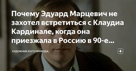 Почему Эдуард Марцевич не захотел встретиться с Клаудиа Кардинале когда она приезжала в Россию