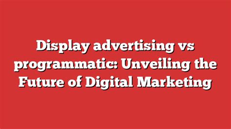 Display Advertising Vs Programmatic Unveiling The Future Of Digital Marketing Froggy Ads