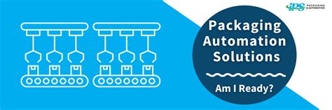 Packaging Automation Solutions Am I Ready Ips Packaging And Automation