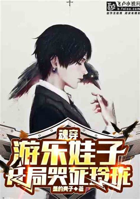 魂穿游乐娃子：开局哭死玲珑蟹的壳子小说全本小说下载飞卢小说网