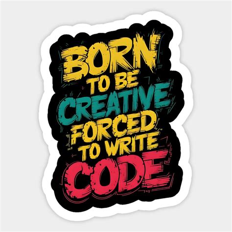Born To Be Creative Forced To Write Code Funny Programmer Design