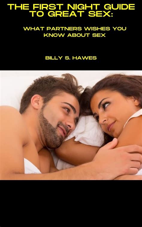 THE FIRST NIGHT GUIDE TO GREAT SEX What Partners Wishes You Know About Sex EBook S Hawes