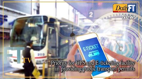 Priority For Gps And E Ticketing Facility In Providing Public Transport Permits Daily Ft