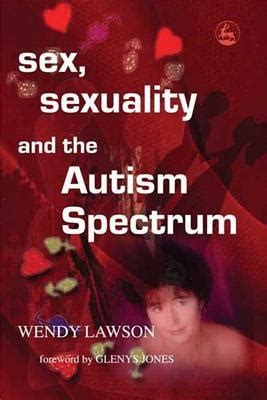 Sex Sexuality And The Autism Spectrum By Wendy Lawson Goodreads