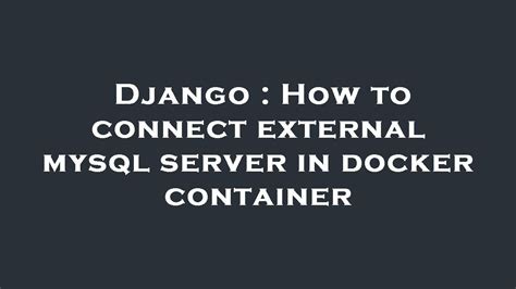 Django How To Connect External Mysql Server In Docker Container Youtube