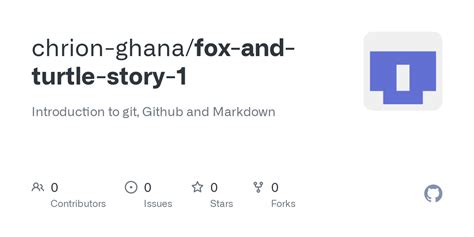 Github Chrion Ghanafox And Turtle Story 1 Introduction To Git Github And Markdown