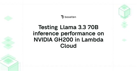 Testing Llama 33 70b Inference Performance On Nvidia Gh200 In Lambda Cloud