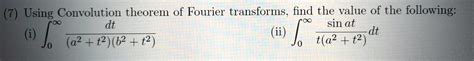 [get Answer] 7 Using Convolution Theorem Of Fourier Transforms Find The Value Of The
