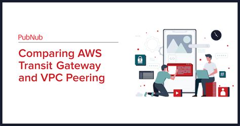 Comparing Aws Transit Gateway And Vpc Peering Pubnub