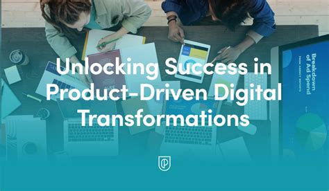 Unlocking Success In Product Driven Digital Transformations