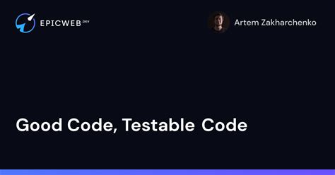 Good Code Testable Code Epic Web Dev