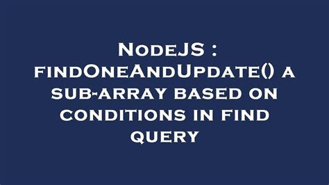 Nodejs Findoneandupdate A Sub Array Based On Conditions In Find Query Youtube
