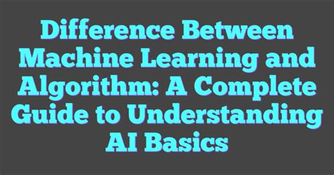Difference Between Machine Learning And Algorithm A Complete Guide To Understanding Ai Basics
