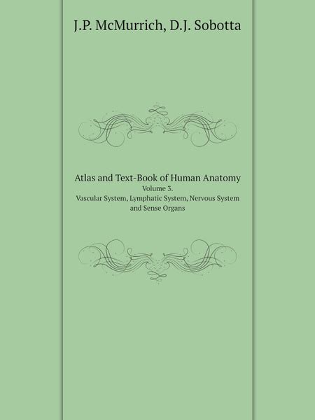 Atlas And Text Book Of Human Anatomy Volume 3 Vascular System Lymphatic System Nervous