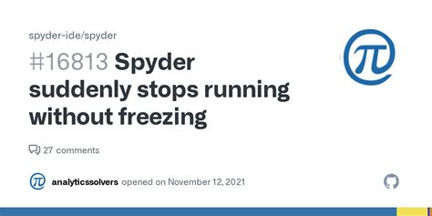 Spyder Suddenly Stops Running Without Freezing · Issue 16813 · Spyder Idespyder · Github