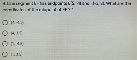 Solved 4 Line Segment Ef Has Endpoints E5 1 And F 38 What Are