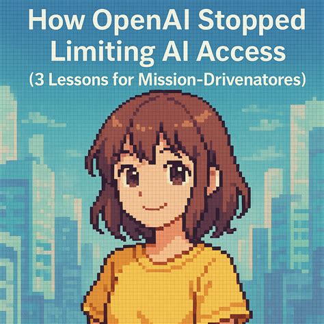 How Openai Stopped Limiting Ai Access 3 Lessons For Mission Driven How Openai Stopped Limiting Ai Access 3 Lessons For Mission Driven