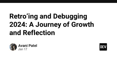 Retroing And Debugging 2024 A Journey Of Growth And Reflection Dev