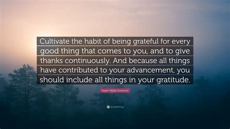 Ralph Waldo Emerson Quote “cultivate The Habit Of Being Grateful For