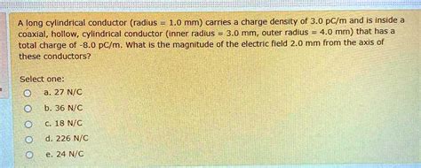 Solved A Long Cylindrical Conductor Radius 10 Mm Carries A Charge Density Of 30 Pcm And Is