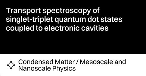 Transport Spectroscopy Of Singlet Triplet Quantum Dot States Coupled To Electronic Cavities