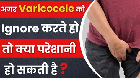 अगर Varicocele को Ignore करते हो तो क्या परेशानी हो सकती है