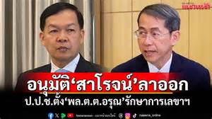 การเมือง บอร์ด ป ป ช อนุมัติสาโรจน์ลาออก ตั้งพล ต ต อรุณรักษาการเลขาฯ