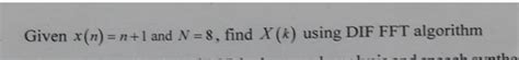 Solved Given Xnn1 ﻿and N8 ﻿find Xk ﻿using Dif Fft