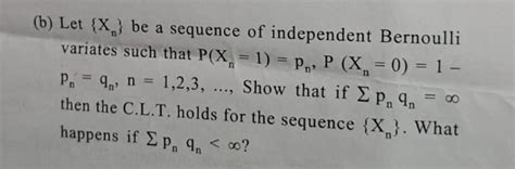 Solved B Let Xn Be A Sequence Of Independent Bernoulli