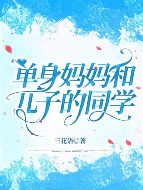 单身妈妈和儿子的同学三花语 古代言情四季文学