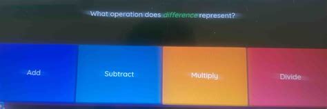 Solved What Operation Does Difference Represent Add Subtract Multiply