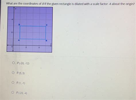 Solved What Are The Coordinates Of B If The Given Rectangle Is Dilated