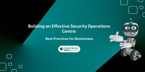 Building An Effective Security Operations Centre Best Practices For Businesses