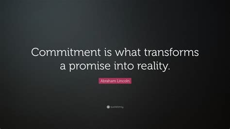 Abraham Lincoln Quote “commitment Is What Transforms A Promise Into Reality ”