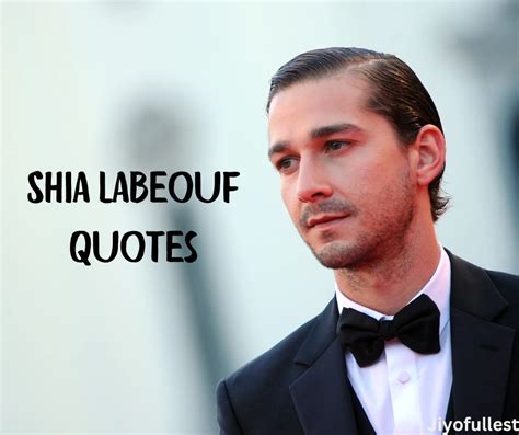 100 Powerful Shia Labeouf Quotes To Inspire And Challenge You